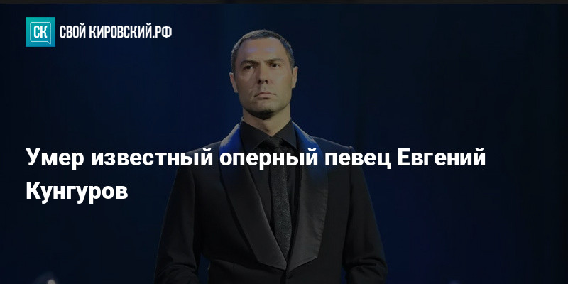 Умер известный оперный певец Евгений Кунгуров